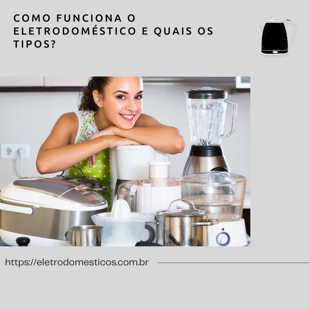 Como funciona o Eletrodoméstico e quais os tipos? – Eletrodomésticos